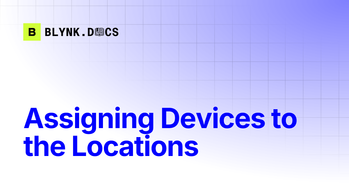 Assigning Devices to the Locations | Blynk Documentation
