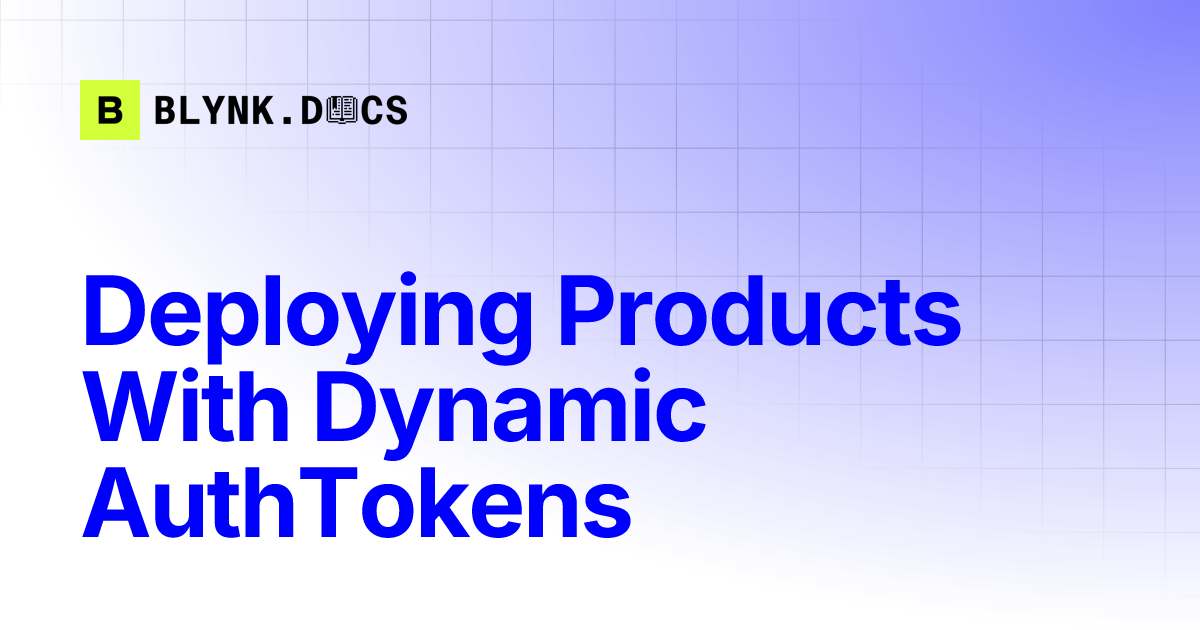 Deploying Products With Dynamic AuthTokens | Blynk Documentation