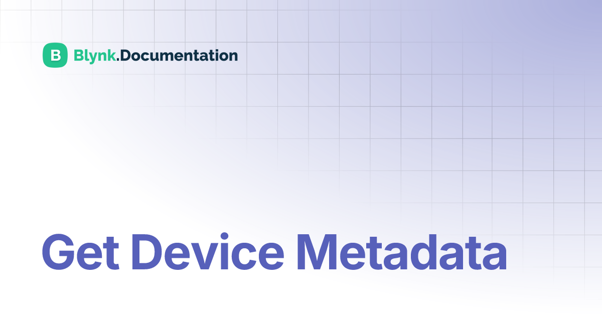 Get Device Metadata | Blynk Documentation Get Device Metadata | Blynk Documentation